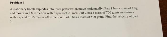 Solved Problem 1 A stationary bomb explodes into three parts | Chegg.com