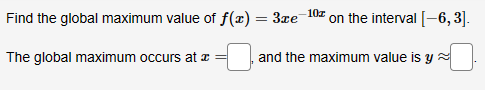Solved Find the global maximum value of f(x)=3xe−10x on the | Chegg.com