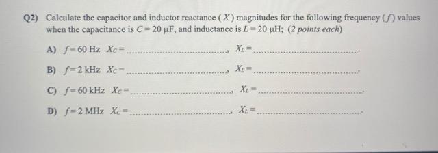 Solved Q2) Calculate the capacitor and inductor reactance ( | Chegg.com