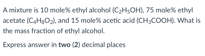 Solved A mixture is 10 mole% ethyl alcohol (C2H5OH), 75 | Chegg.com