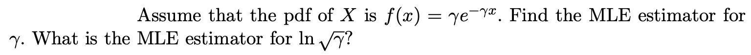 Solved Assume that the pdf of X is f(x)=γe−γx. Find the MLE | Chegg.com
