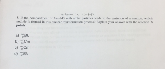 Solved 8. If the bombardment of Am-243 with alpha particles | Chegg.com