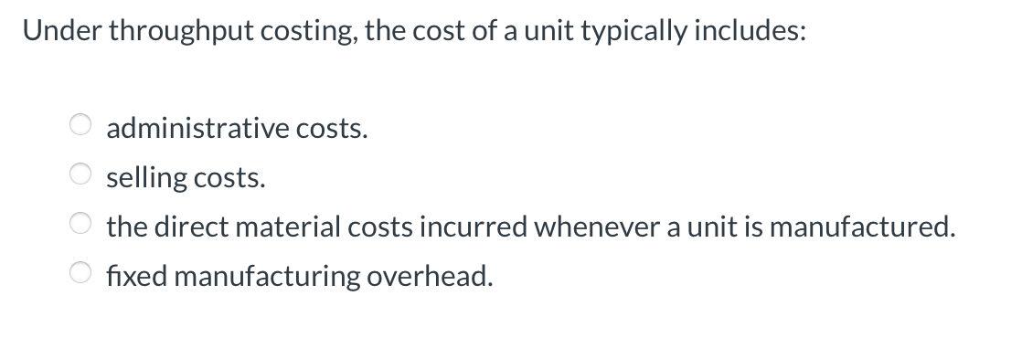 Solved Under throughput costing, the cost of a unit | Chegg.com