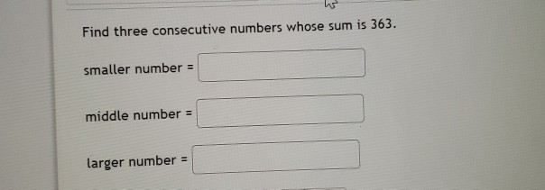 Solved Find three consecutive numbers whose sum is 363. | Chegg.com