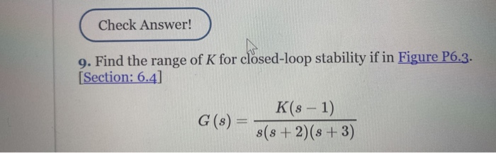 Solved Check Answer! 9. Find the range of K for closed-loop | Chegg.com