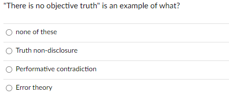"There is no objective truth" is an example of what? | Chegg.com