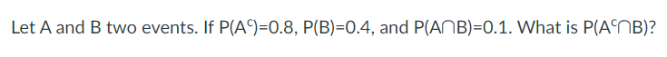 Solved Let A and B two events. If P(Ac)=0.8,P(B)=0.4, and | Chegg.com