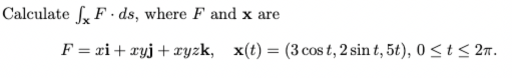 [Solved]: Calculate ( int_{ mathbf{x}} F cdot d s ), w