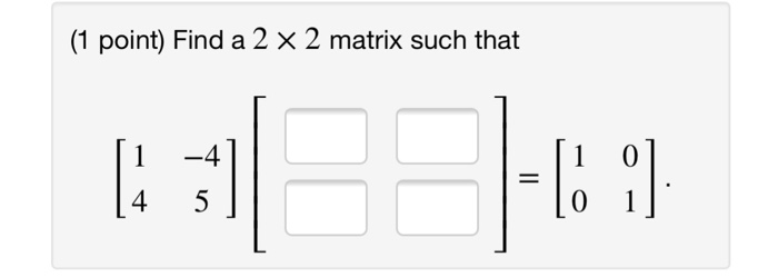 Solved (1 point) Find a 2 × 2 matrix such that 1 -4 | Chegg.com