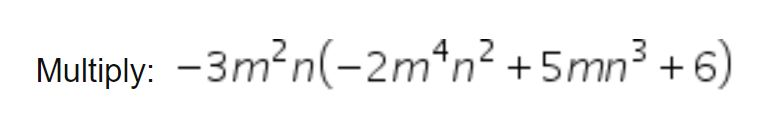 Solved Multiply: -3m?n(-2m4n2 +5mns +6) | Chegg.com