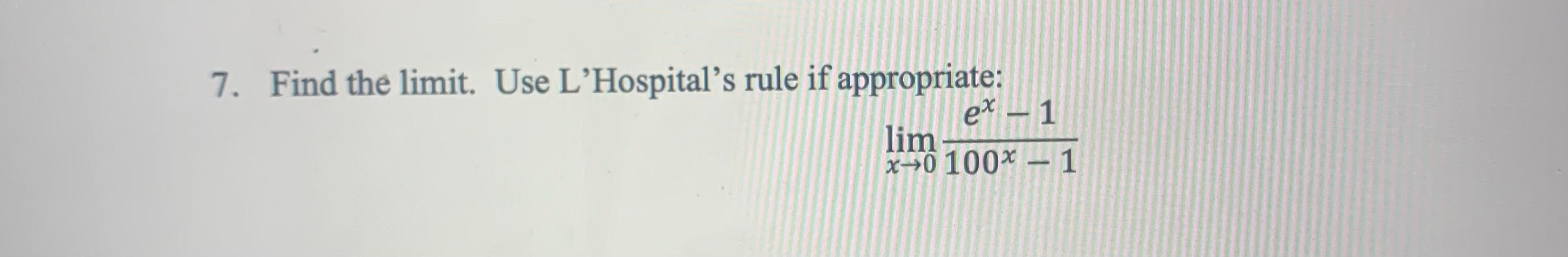 Solved 7. Find the limit. Use L'Hospital's rule if | Chegg.com Solved 7. Find the limit. Use L'Hospital's rule if | Chegg.com