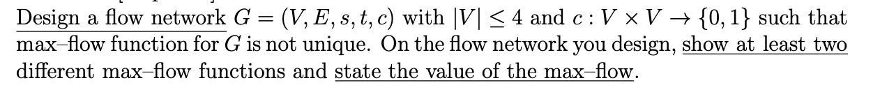 Solved Design a flow network G=(V,E,s,t,c) with ∣V∣≤4 and | Chegg.com