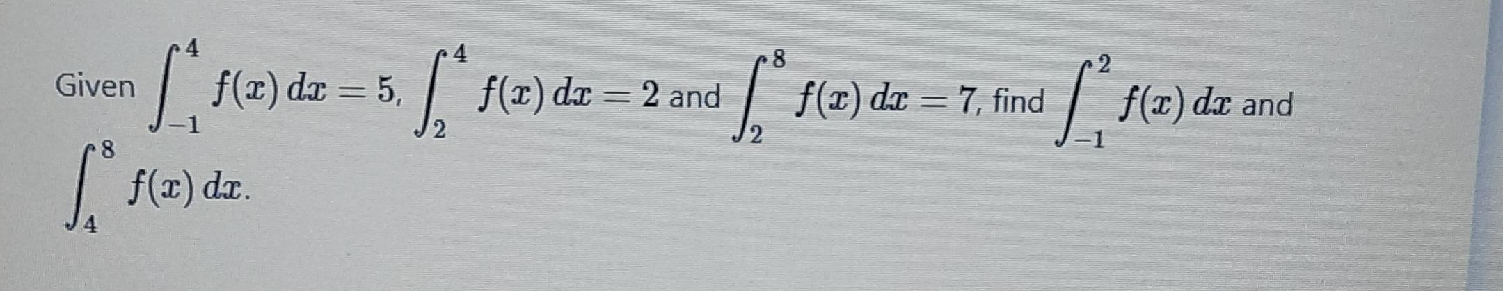 Solved Given ∫−14f(x)dx=5,∫24f(x)dx=2 and ∫28f(x)dx=7, find | Chegg.com