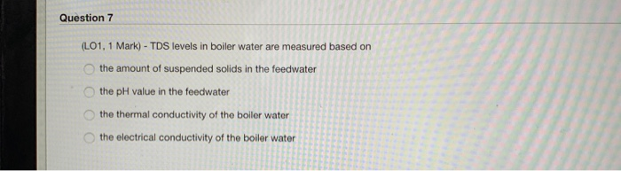 Solved Question 7 (LO1, 1 Mark) TDS levels in boiler water | Chegg.com