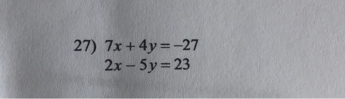 Solved 27) 7x+4y=-27 2x-5y 23 Solve each system by | Chegg.com