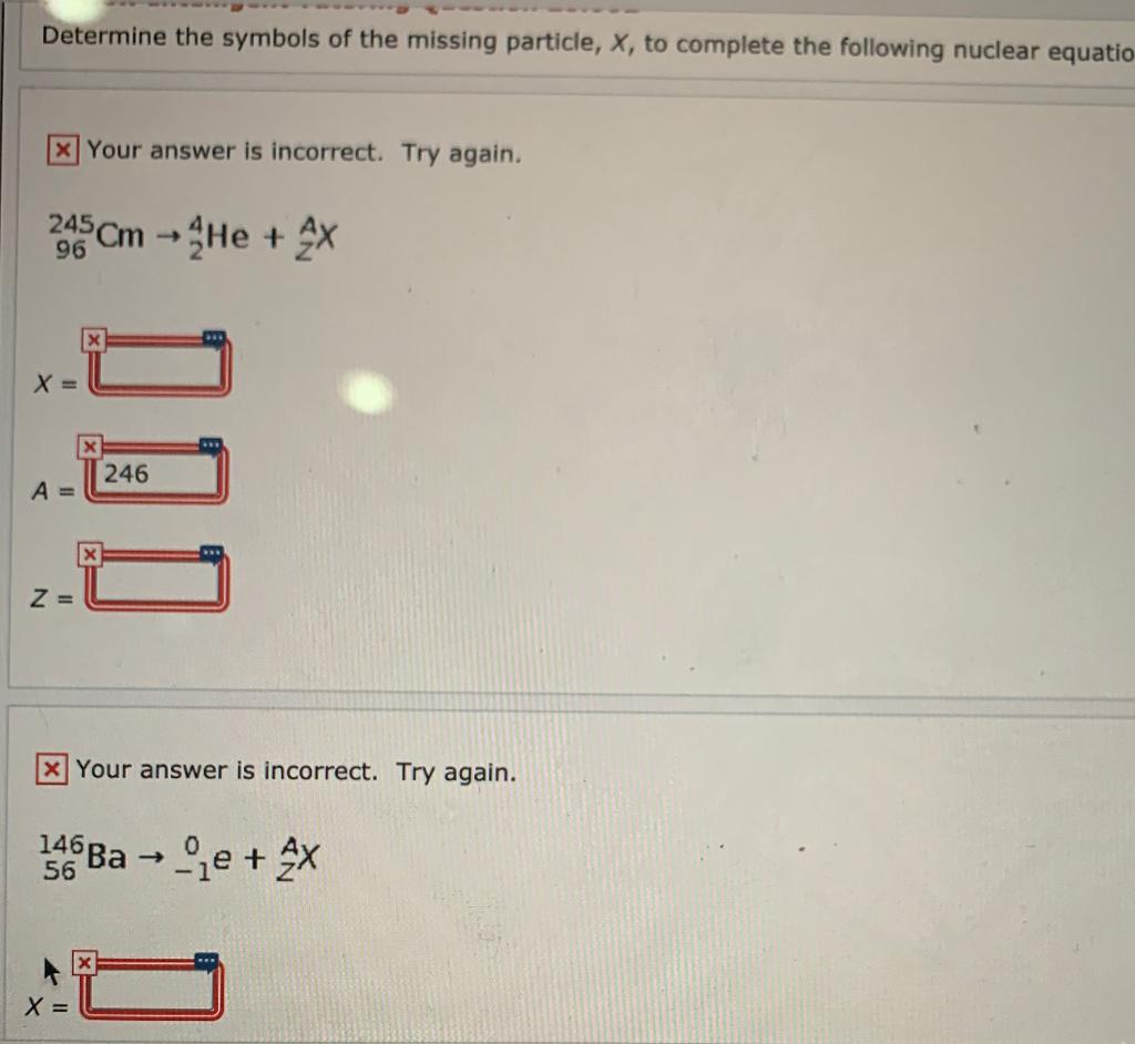 Solved Determine the symbols of the missing particle, X, to | Chegg.com