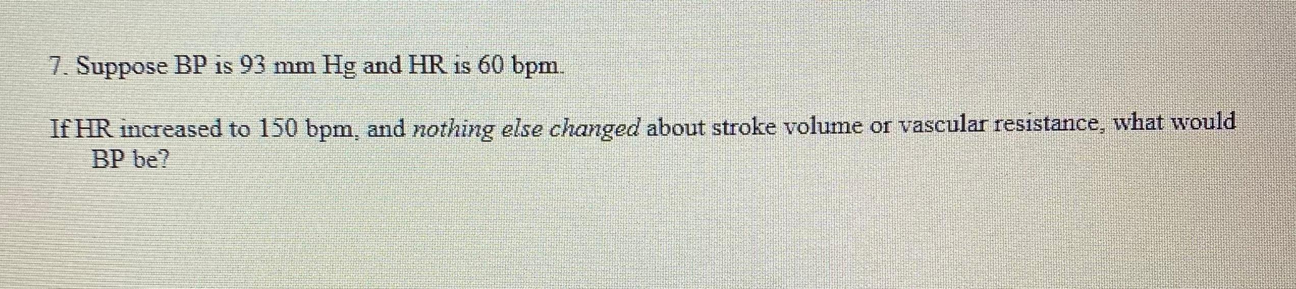 Solved 7.) Suppose BP is 93 mm Hg and HR is 60 bpm. If HR | Chegg.com