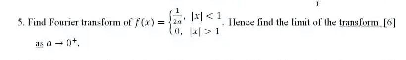 Solved I 5. Find Fourier transform of f(x) = {2a' A Hence | Chegg.com