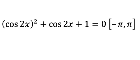 Solved (cos 2x)2 + cos 2x + 1 = 0 [-11, 1] | Chegg.com