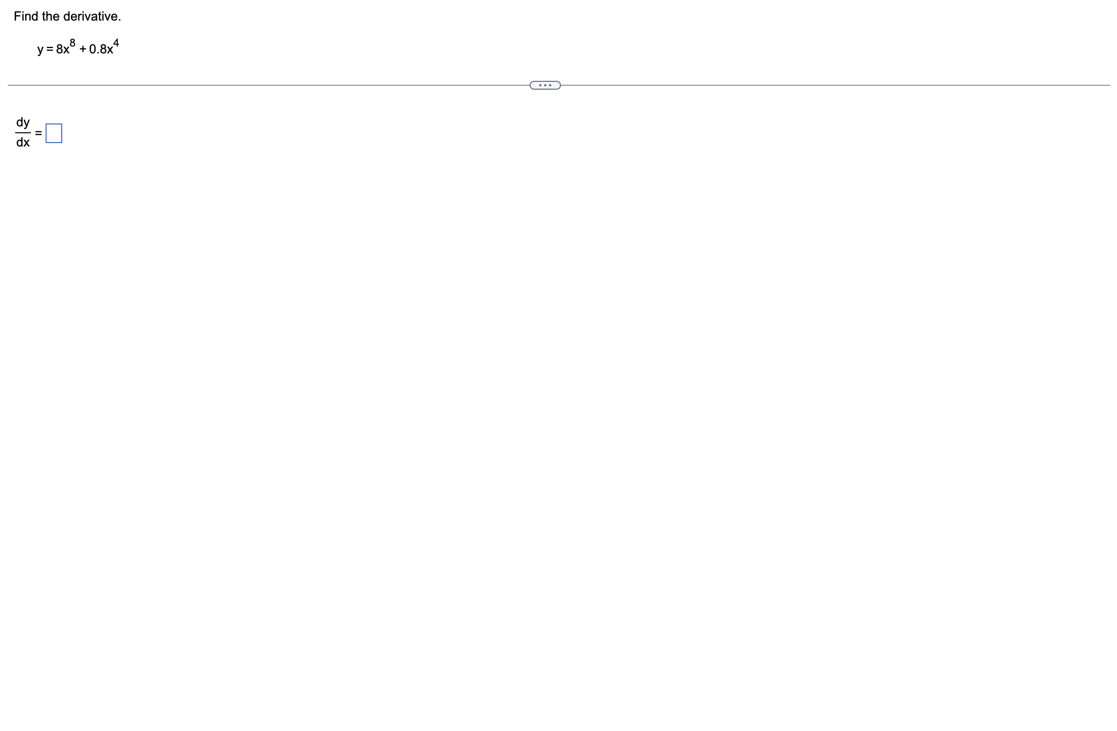 Solved Find the derivative. y=8x8+0.8x4 dxdy= | Chegg.com