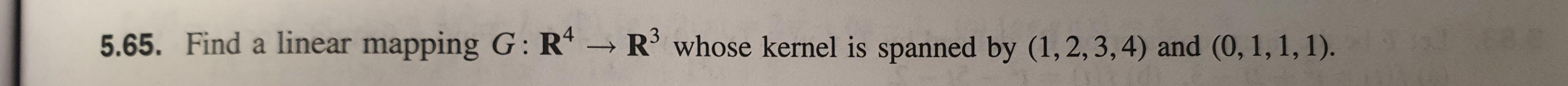 Solved 5.65. Find a linear mapping G:R4→R3 whose kernel is | Chegg.com