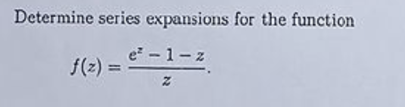 Solved Determine series expansions for the function e²-1-z = | Chegg.com