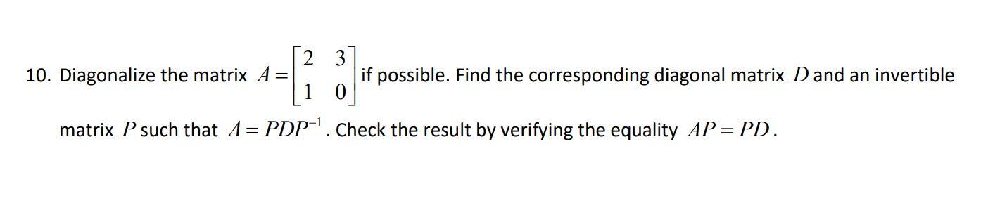 Solved 10. Diagonalize the matrix A=[2130] if possible. Find | Chegg.com