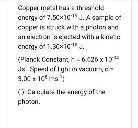 Solved Copper metal has a threshold energy of 7.50x10-19 J. | Chegg.com