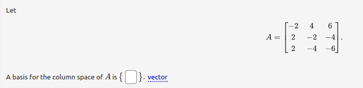 Solved A=⎣⎡−2224−2−46−4−6⎦⎤ A basis for the column space of | Chegg.com