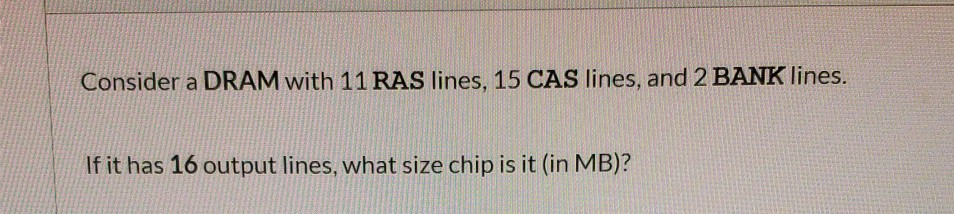 Solved Consider a DRAM with 11 RAS lines. 15 CAS lines, and | Chegg.com