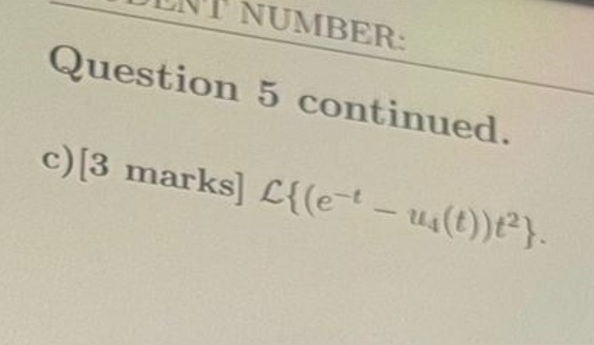 Solved Question 5 continued. c) [3 marks] L{(e−t−u4(t))t2} | Chegg.com