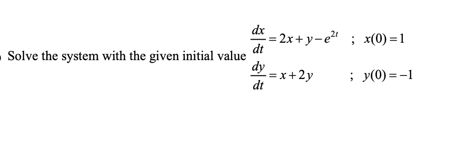 Solved dtdx=2x+y−e2t;x(0)=1 Solve the system with the given | Chegg.com