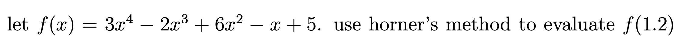 Solved f(x)=3x4−2x3+6x2−x+5. use horner's method to evaluate | Chegg.com