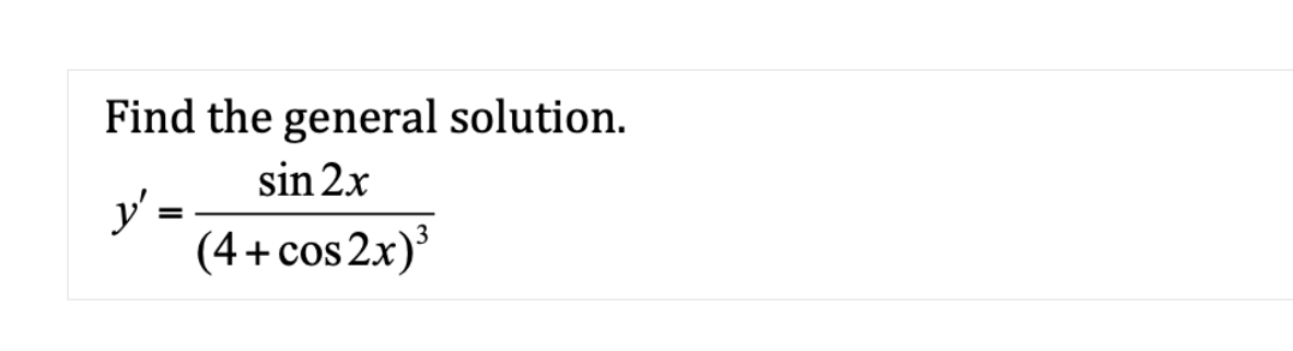 Solved Find the general solution. sin 2x y' = (4 + cos2x) = | Chegg.com