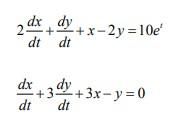 Solved 2dx dy + x-2y = 10e dtdt dx +32 + 3x - y = 0 dt dt | Chegg.com
