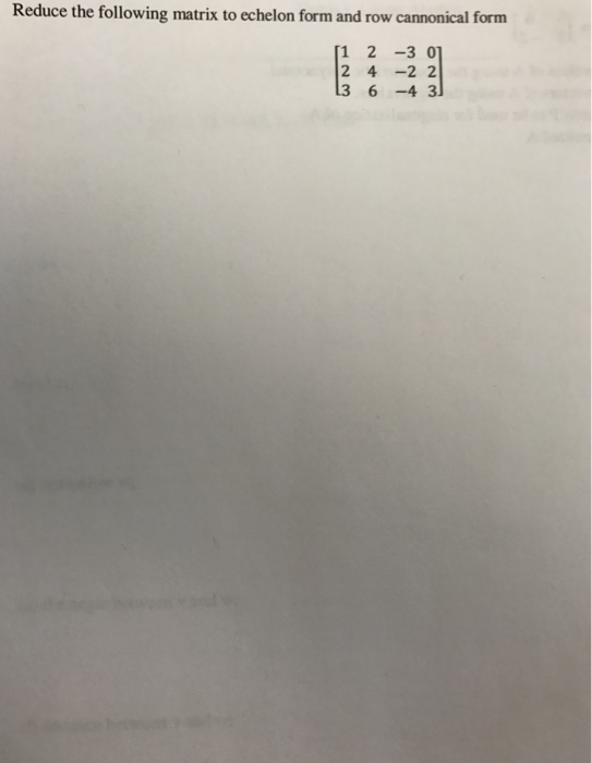 Solved Reduce the following matrix to echelon form and row | Chegg.com
