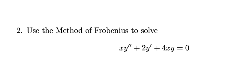 Solved 2. Use the Method of Frobenius to solve xy" + 2y' + | Chegg.com