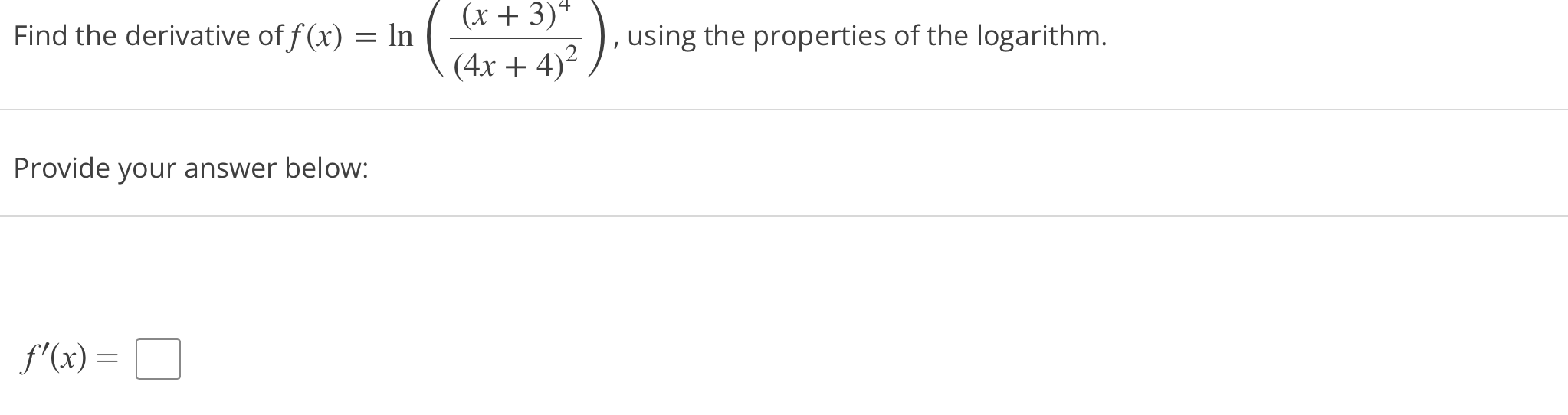 Solved Find the derivative of f(x)=ln((4x+4)2(x+3)4), using | Chegg.com