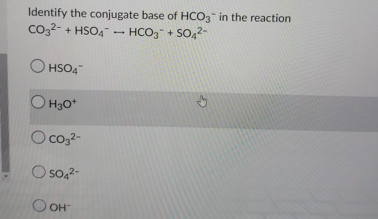 Solved Identify the conjugate base of HCO3- in the reaction | Chegg.com
