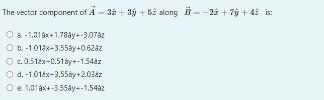 Solved The vector component of A = 3 + 3y + 52 along B = -2ĉ | Chegg.com