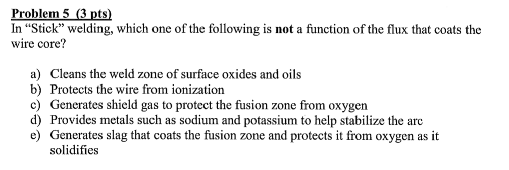 Solved Problem 5 (3 pts) In "Stick" welding, which one of | Chegg.com