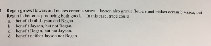 Solved . Regan grows flowers and makes ceramic vases. Jayson | Chegg.com
