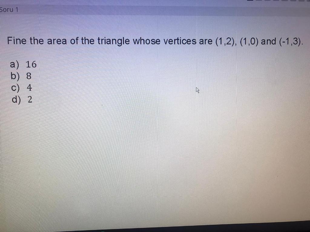 Solved Soru 1 Fine the area of the triangle whose vertices | Chegg.com