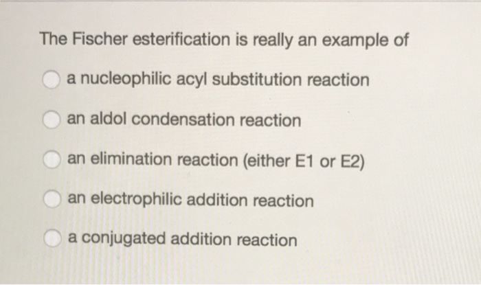 Solved The Fischer esterification is really an example of a | Chegg.com