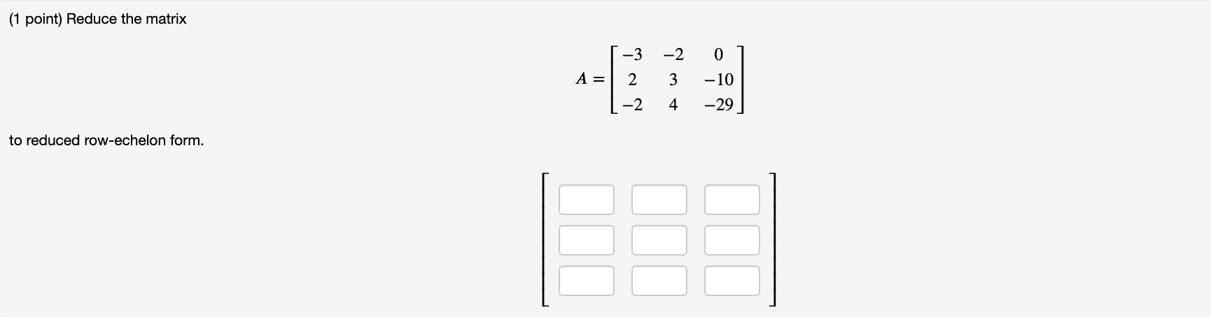 Solved (1 point) Reduce the matrix -3 -2 0 A= 2 3 -10 -29 -2 | Chegg.com