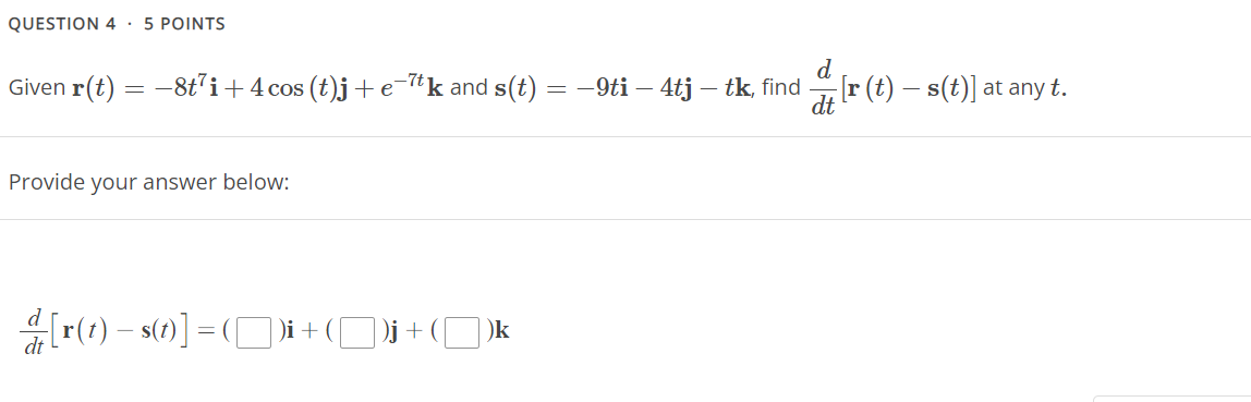 Solved QUESTION 4⋅5 POINTS Given r(t)=−8t7i+4cos(t)j+e−7tk | Chegg.com