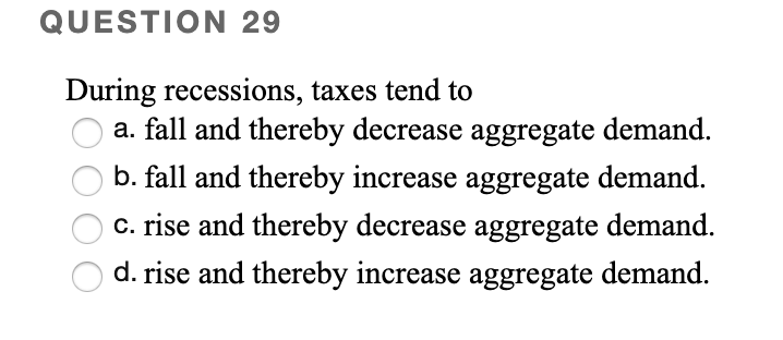 Solved QUESTION 29 During recessions, taxes tend to a. fall | Chegg.com