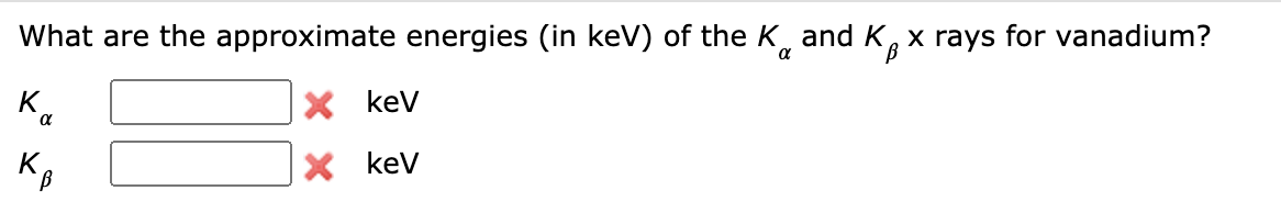 Solved What are the approximate energies (in keV) of the K, | Chegg.com