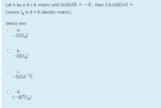 Solved = -8, then 2A.adj (2A) = Let A be a 4 x 4 matrix with | Chegg.com