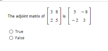 Solved The adjoint matrix of [3285] is [5−2−83] True False | Chegg.com